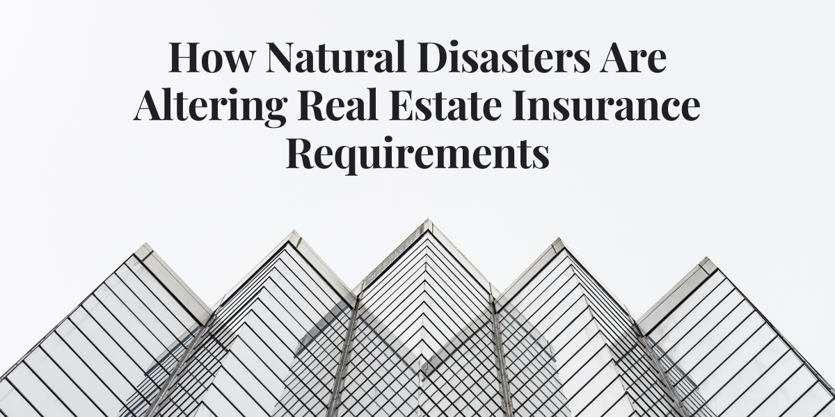 How Natural Disasters Are Altering Real Estate Insurance Requirements ...