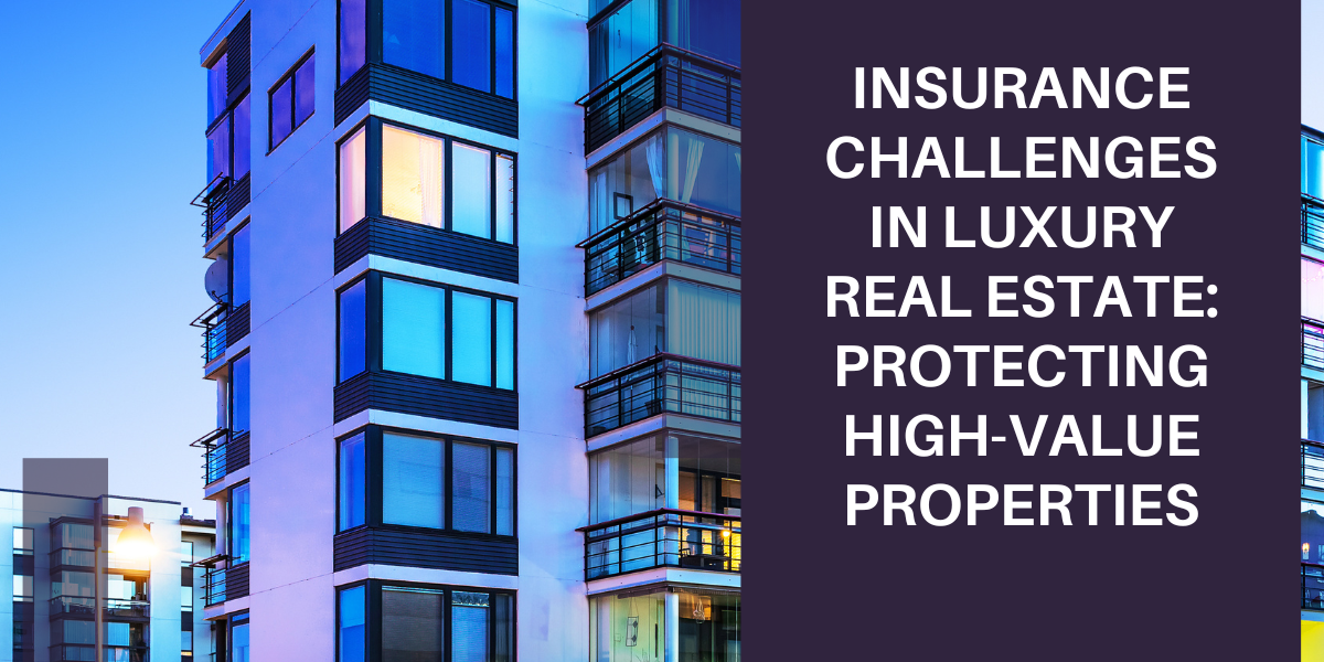 Insurance Challenges in Luxury Real Estate: Protecting High-Value ...